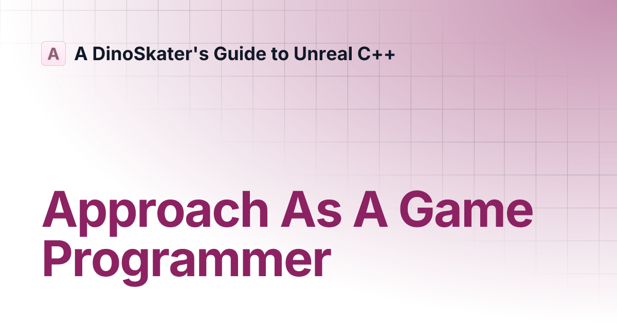 Approach As A Game Programmer | A DinoSkater's Guide to Unreal C++