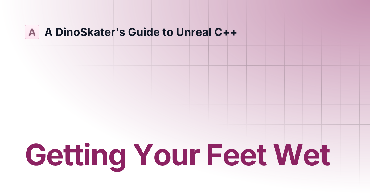 Getting Your Feet Wet | A DinoSkater's Guide to Unreal C++